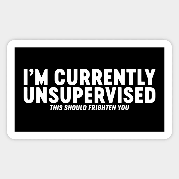I'm Currently Unsupervised Funny (White) - Funny - Sticker | TeePublic