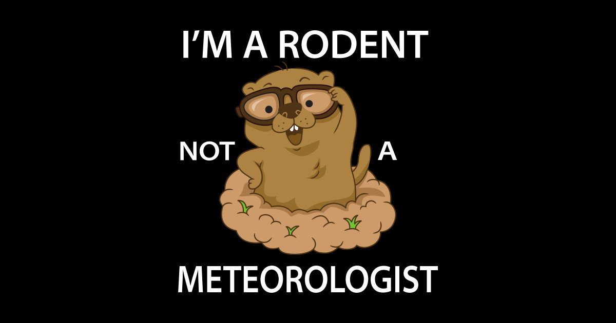 Happy Groundhog Day Funny I'm A Rodent Not A Meteorologist - Im A Rodent Not A Meteorologist ...
