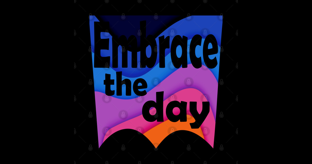 Embrace the day. Inspirational - Embrace The Day Inspirational ...