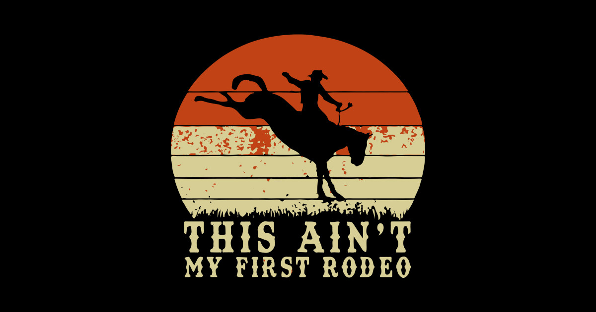 Ain't My First Rodeo - Funny Humor Fun Music Movie - Sticker | TeePublic