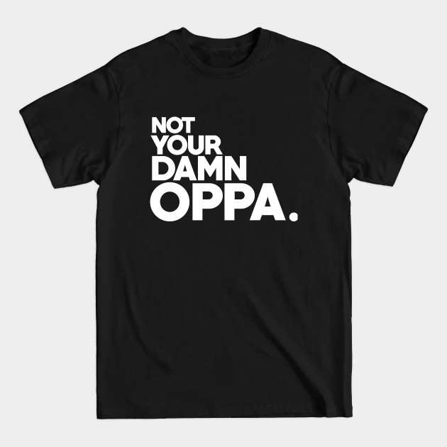 Not Your Oppa - Oppa - T-Shirt sold by Christopher Lynch | SKU 2252395 ...