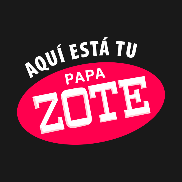 Aqui esta tu papa-zote - white letters - Latino - T-Shirt | TeePublic