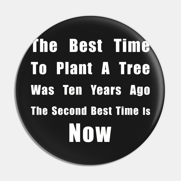 The Best Time To Plant A Tree Was Ten Years Ago, The Second Best Time ...