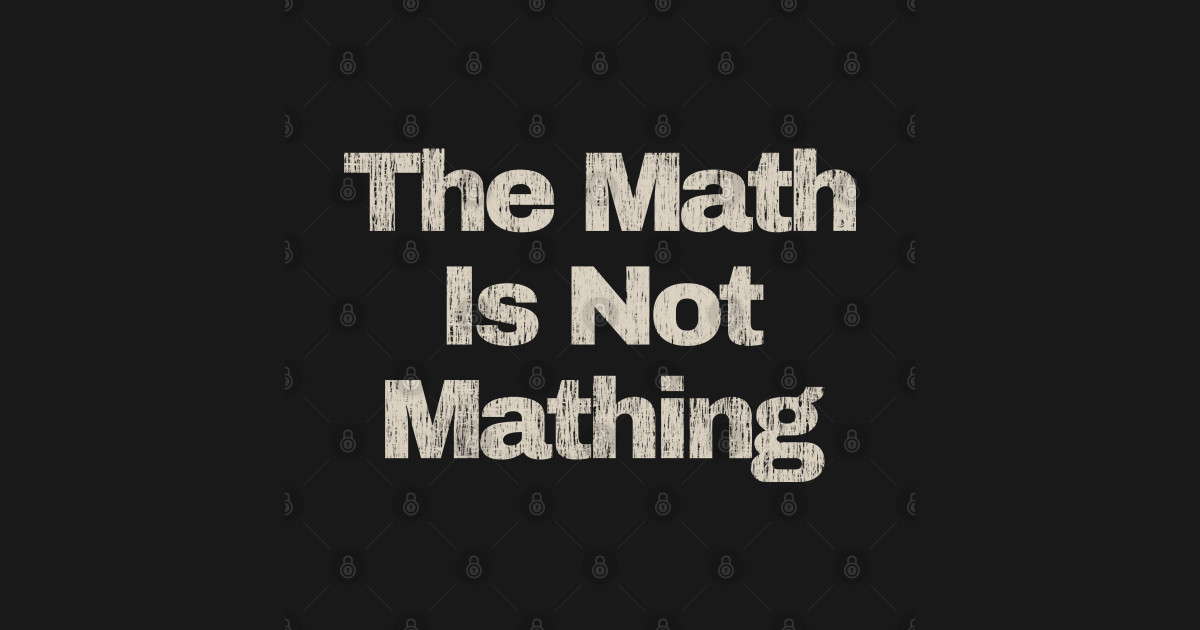 The Math is Not Mathing. vintage. - Funny Quotes - T-Shirt | TeePublic