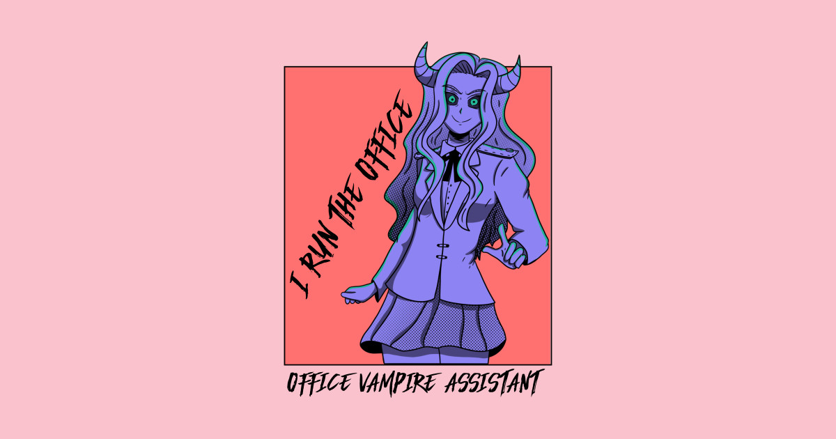 I run the office - Office vampire assistant - Vampire Assistant - T ...