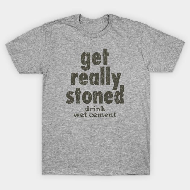Get Really Stoned... Drink Wet Cement - Stoned - T-Shirt | TeePublic