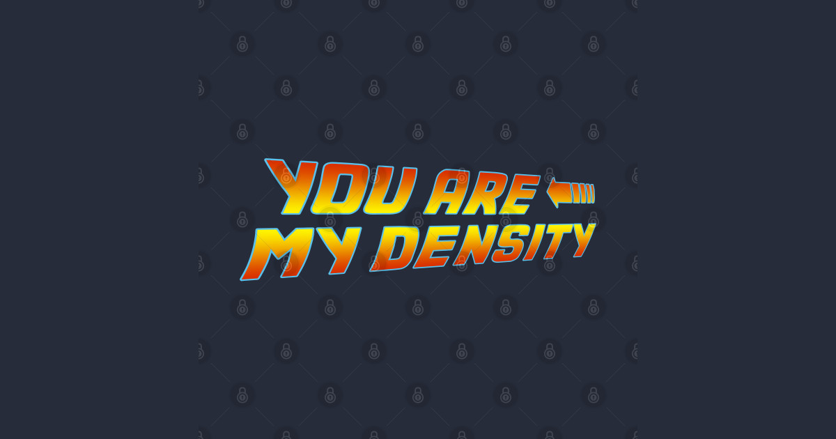 You are my Density - Back To The Future - T-Shirt | TeePublic