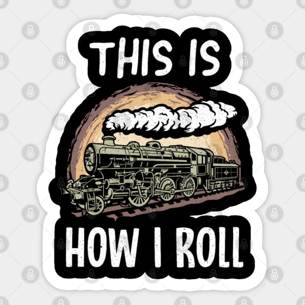 This Is How I Roll Trains Steam Train Railway - Roll - Sticker | TeePublic