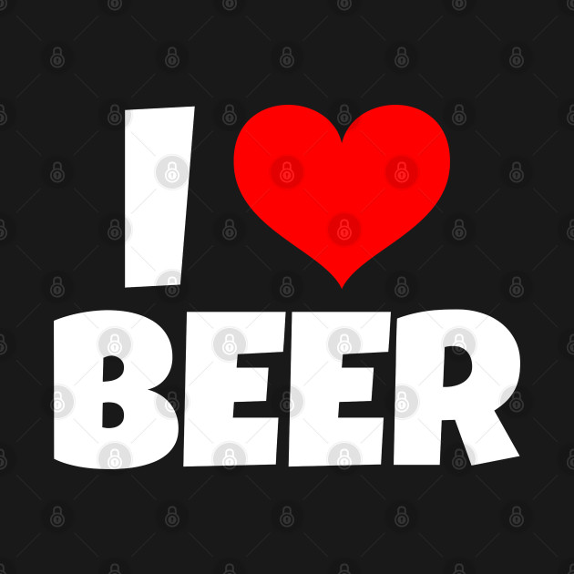 I Love Beer I Love Beer T Shirt Teepublic