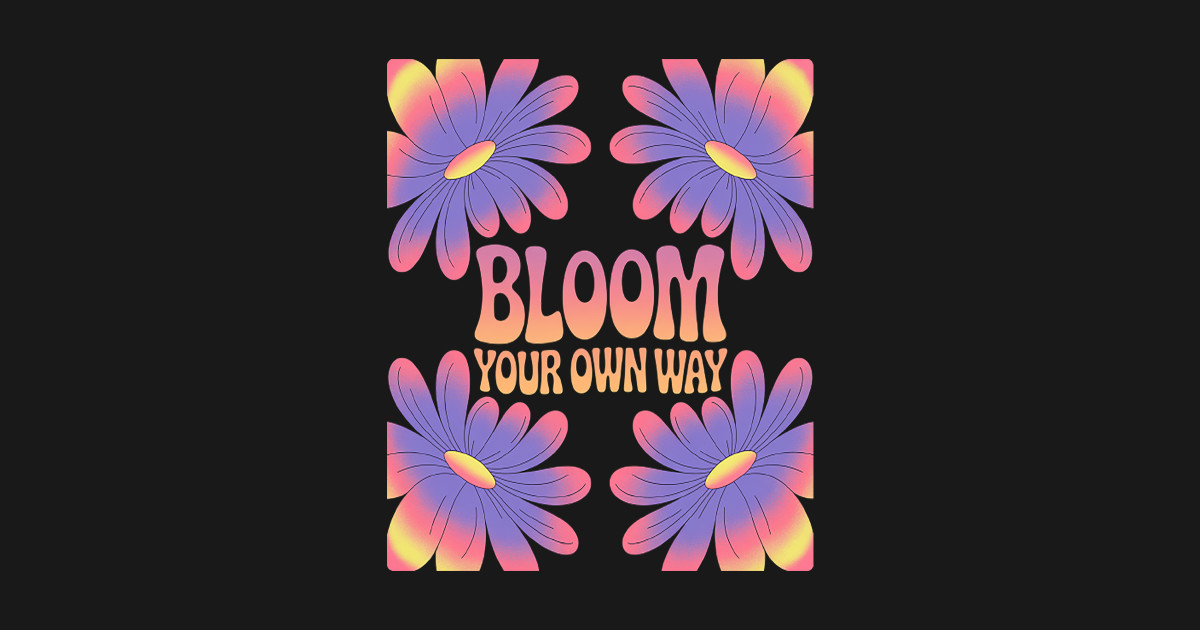 Bloom Your Own Way Flower Floral Inspirational Wildflower - Bloom Your ...