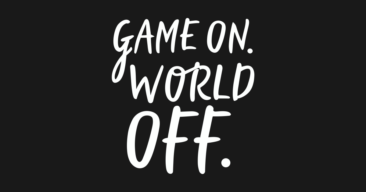 Game On World Off - Gamer - T-Shirt | TeePublic