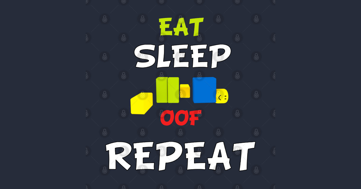 Roblox Eat Sleep OOF Repeat - Roblox - T-Shirt | TeePublic