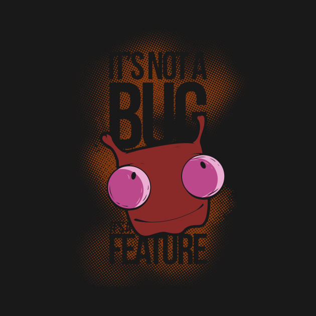 It's Not a Bug, It's a Feature - Funny - T-Shirt | TeePublic