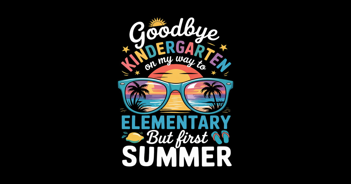 Goodbye Kindergarten Graduation To Elementary Hello Summer - Goodbye ...