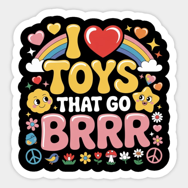 I Love Toys That Go Brrr - I Love Toys - Sticker | TeePublic