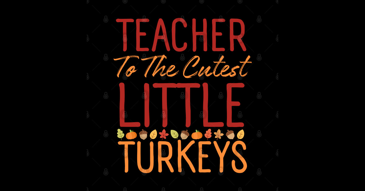 Teacher To The Cutest Turkeys Thanksgiving - Turkeys Thanksgiving ...