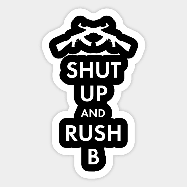 Shut up and rush B - Counter Strike - Sticker | TeePublic