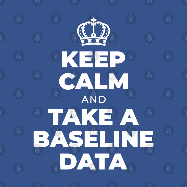 Keep Calm And Take A Baseline Data - Keep Calm And Take A Baseline Data ...