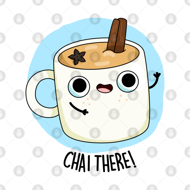 Chai There Cute Chai Tea Pun - Tea Pun - T-Shirt | TeePublic