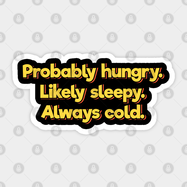 Probably Hungry Likely Sleepy Always Cold - Sarcasm Sayings - Sticker ...