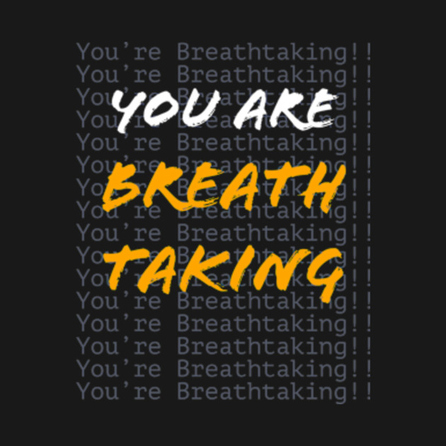You Are BreathTaking - Youre Breathtaking - T-Shirt | TeePublic