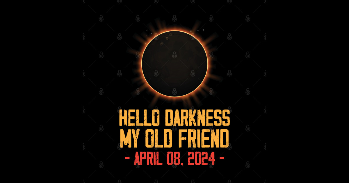 Solar Eclipse April 08 2024 Hello Darkness My Old Friend - Hello Darkness My Old Friend ...