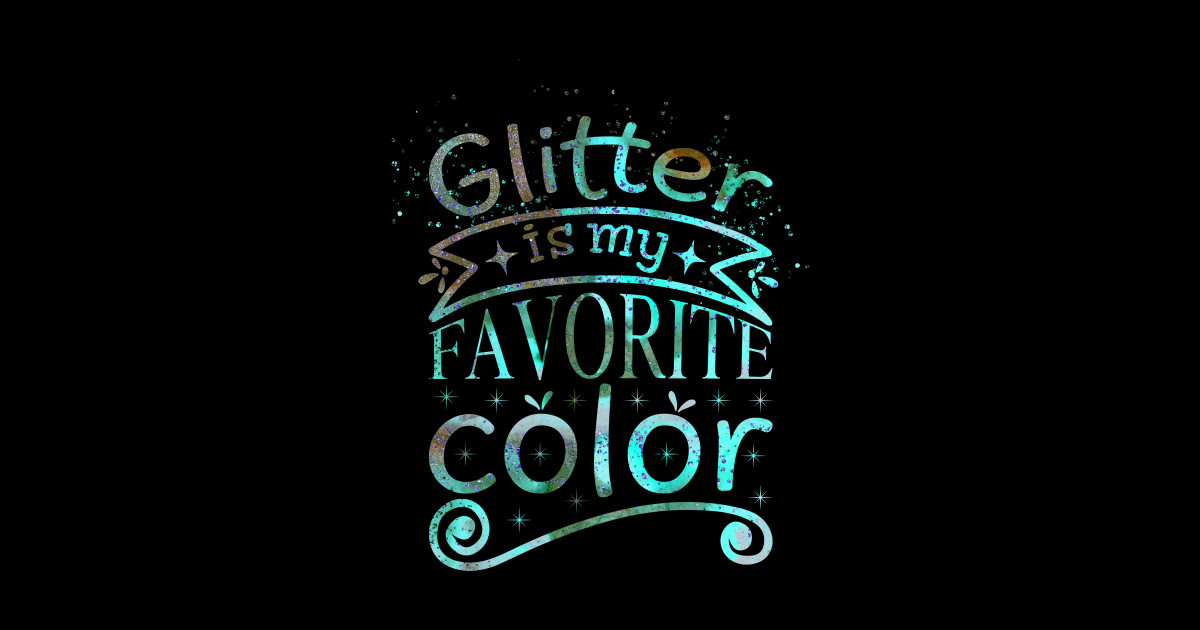 Glitter is My Fav Color - Glitter - Sticker | TeePublic