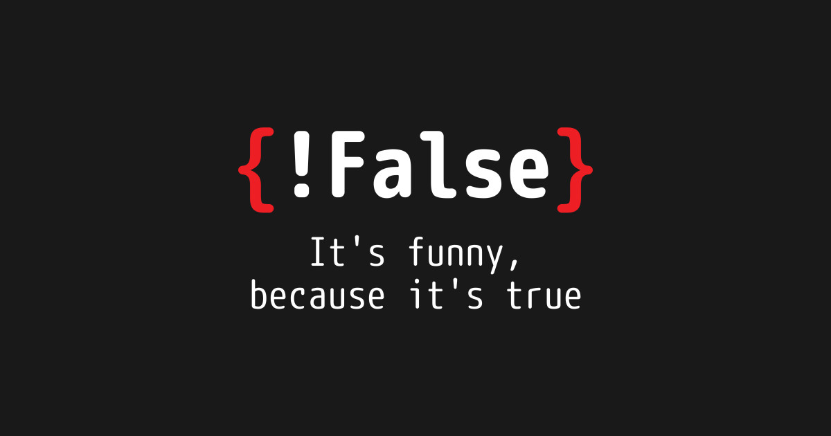 !False - It's funny, because it's true (Programming Joke) - Programmer - T-Shirt | TeePublic