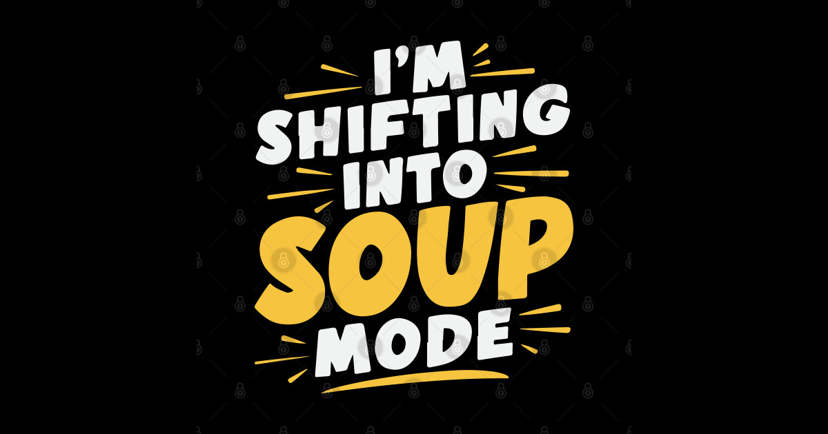 I'm Shifting into Soup Mode - Soup Mode - Sticker | TeePublic