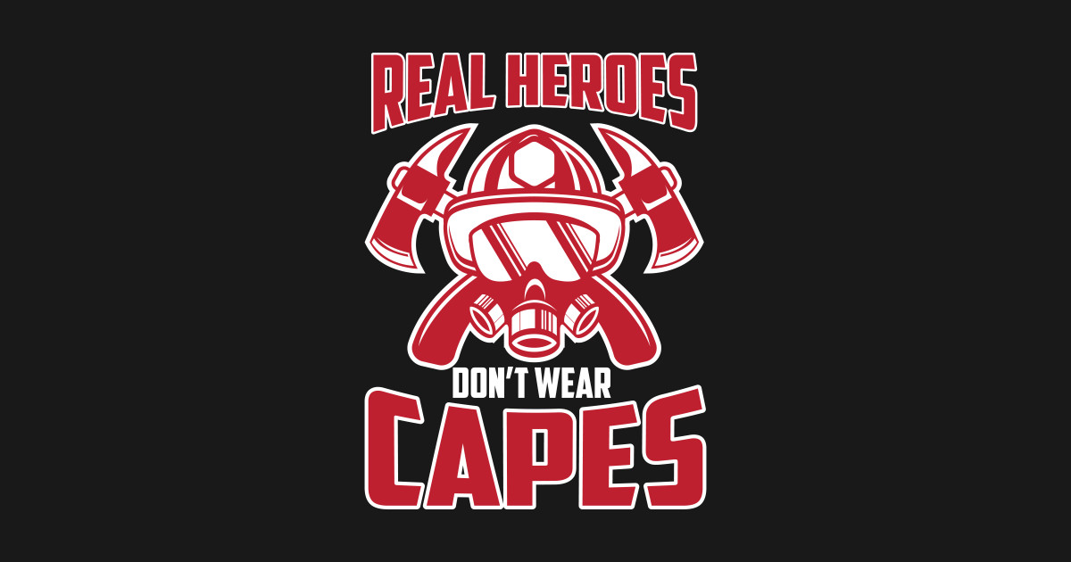 Cute Real Heroes Don't Wear Capes Firefighter - Real Heroes Dont Wear ...