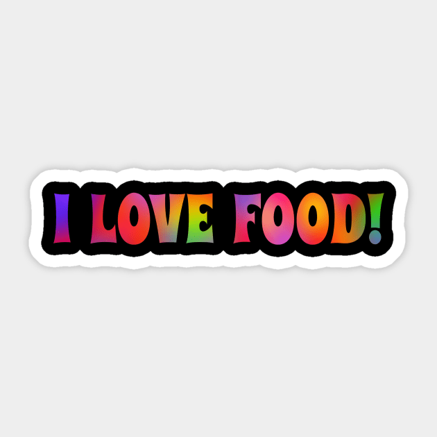 I Love Food! - Colorful - Sticker | TeePublic