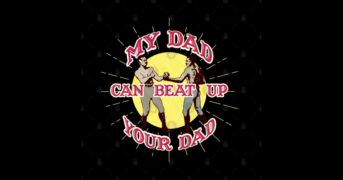 My Dad Can Beat Up Your Dad - Fathers Day - Sticker | TeePublic My Dad Can Beat Up Your Dad - Fathers Day - Sticker | TeePublic