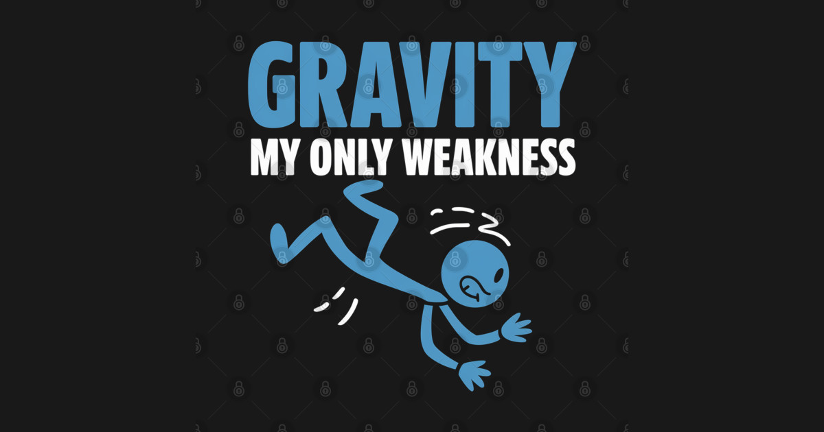 Gravity My Only Weakness - Gravity My Only Weakness - T-Shirt | TeePublic