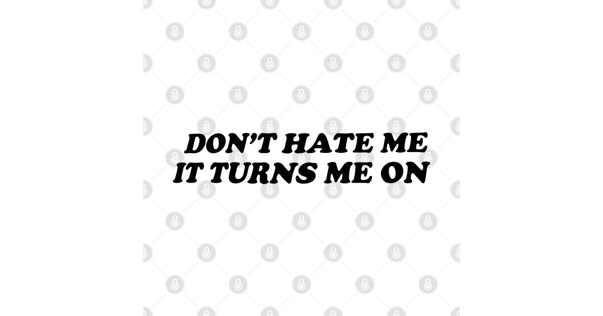 Don't Hate Me It Turns Me On Funny Meme Aesthetic Women's - Dont Hate ...