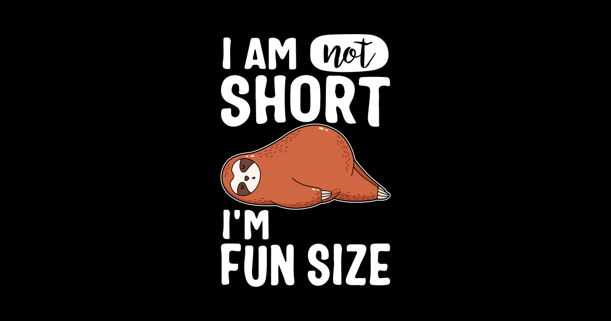 I Am Not Short I'm Fun Size Cute Sloth - Sloth - Sticker | TeePublic