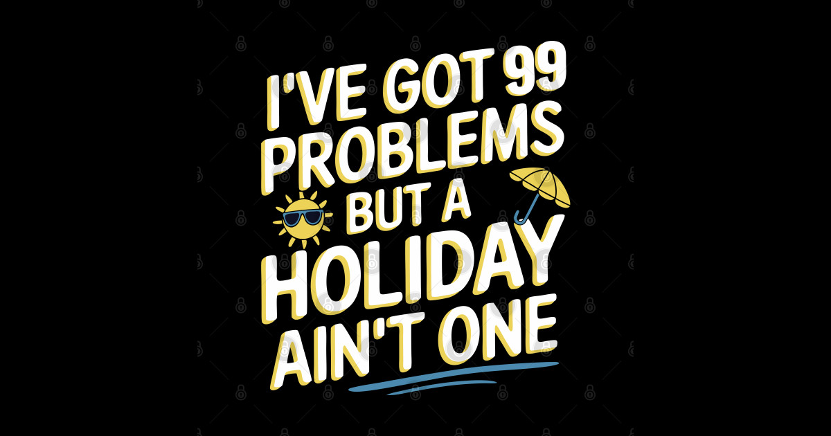 I’ve got 99 problems, but a holiday ain’t one - Funny Holiday - Sticker ...