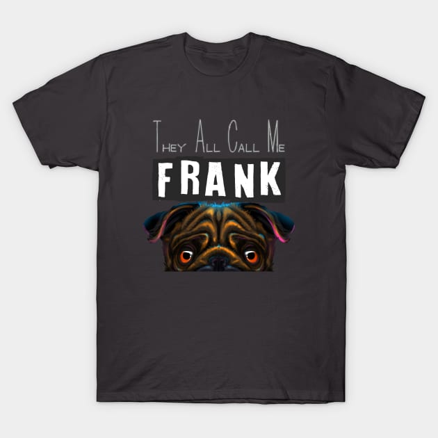 They all call me Frank - Dog - T-Shirt | TeePublic