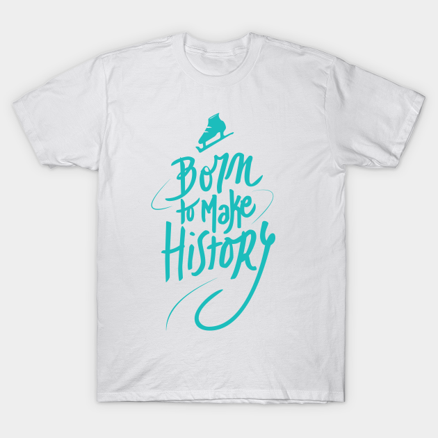 Born to make History [color] - Born To Make History - T-Shirt | TeePublic