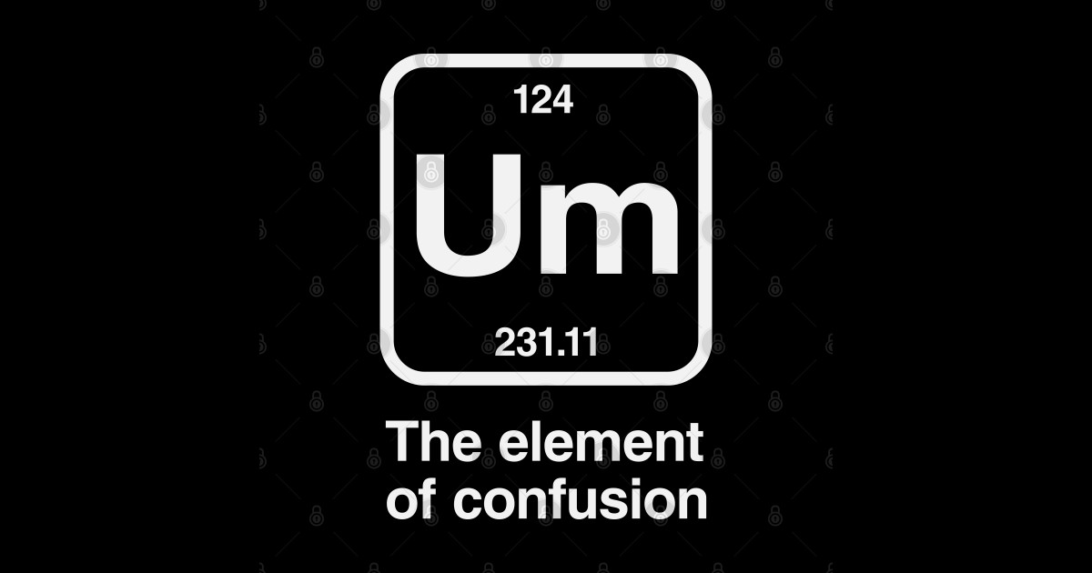 Um -The element of confusion - Funny Slogan - Sticker | TeePublic