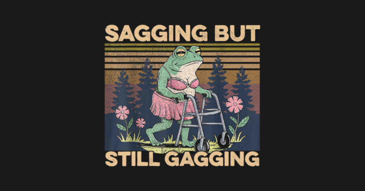 Sagging But Still Gagging Funny Frog Meme - Sagging But Still Gagging ...