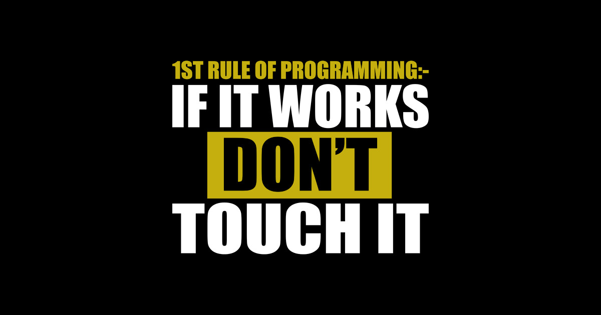 1st rule of programming if it works - 1st Rule Of Programming If It ...