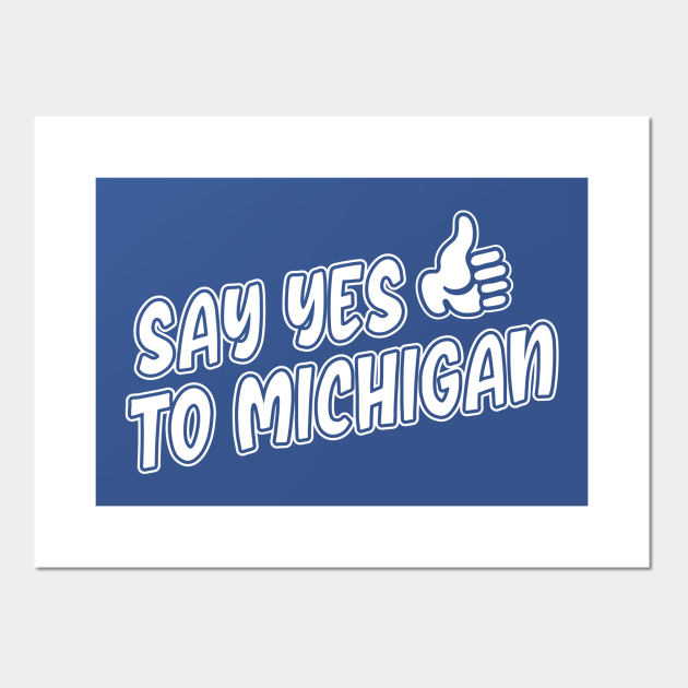 Say Yes to Michigan - Michigan - Posters and Art Prints | TeePublic