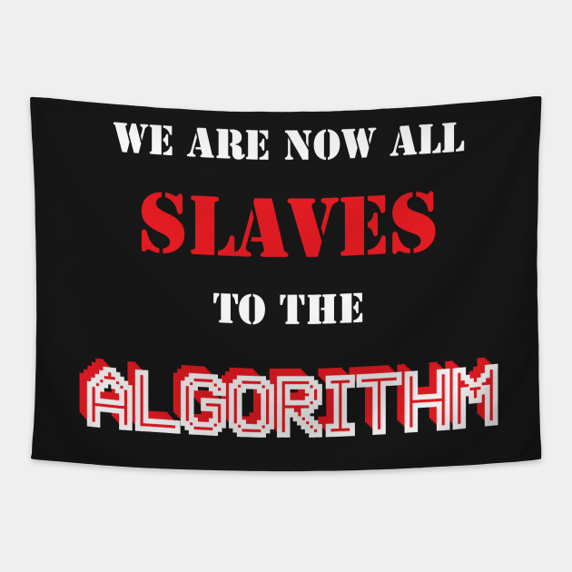 We Are Now All Slaves To The Algorithm - We Are Now All Slaves To The Algorithm - Tapestry ...