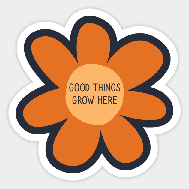 Good Things Grow Here orange - Inspirational Quote - Sticker | TeePublic