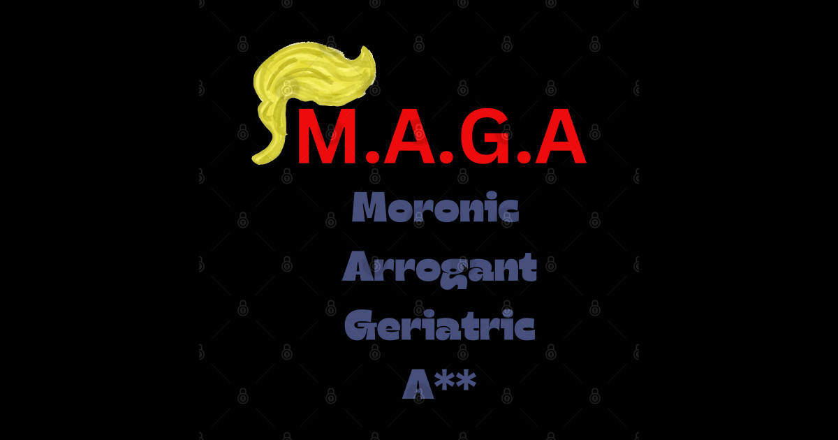 What does MAGA Stand For- Moronic, Arrogant, Geriatric, A** - Democracy ...