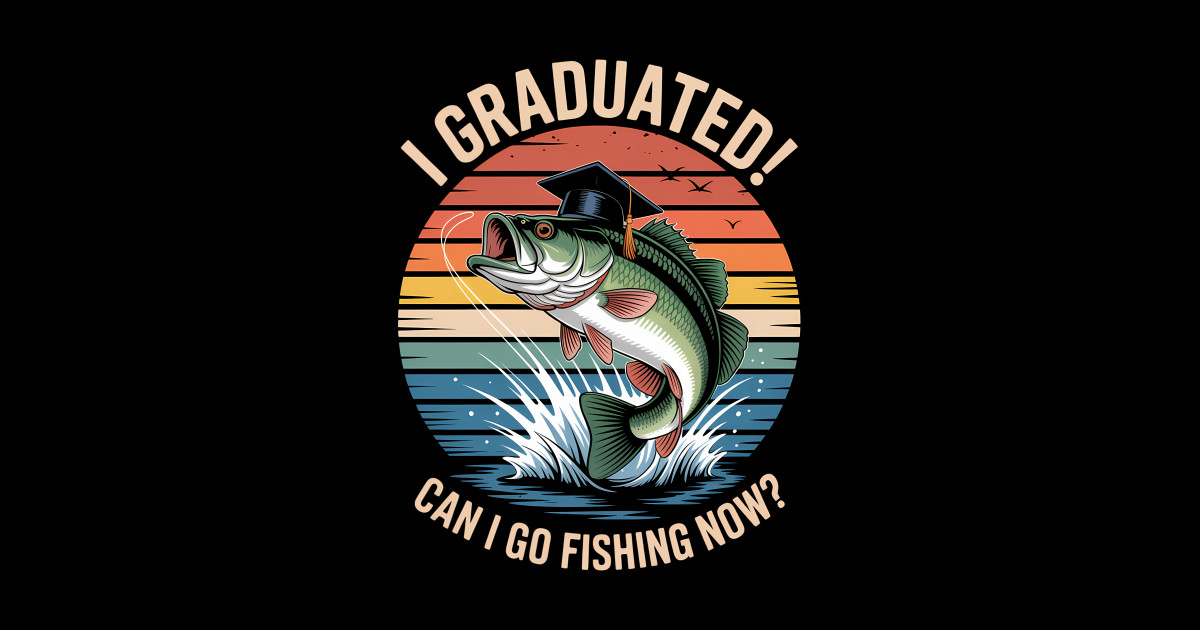 Graduated Funny Fishing Cute Graduation - Graduated Funny Fishing Cute ...