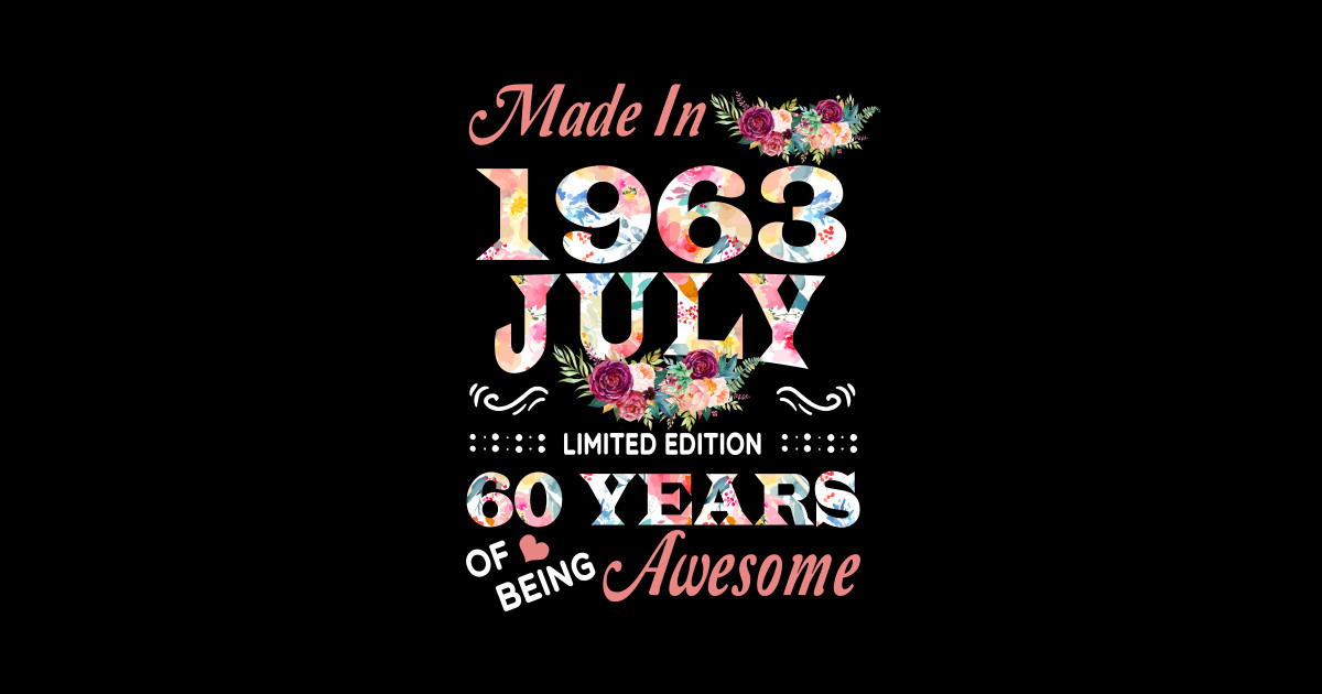 July Flower Made In 1963 60 Years Of Being Awesome - July 1963 60th ...