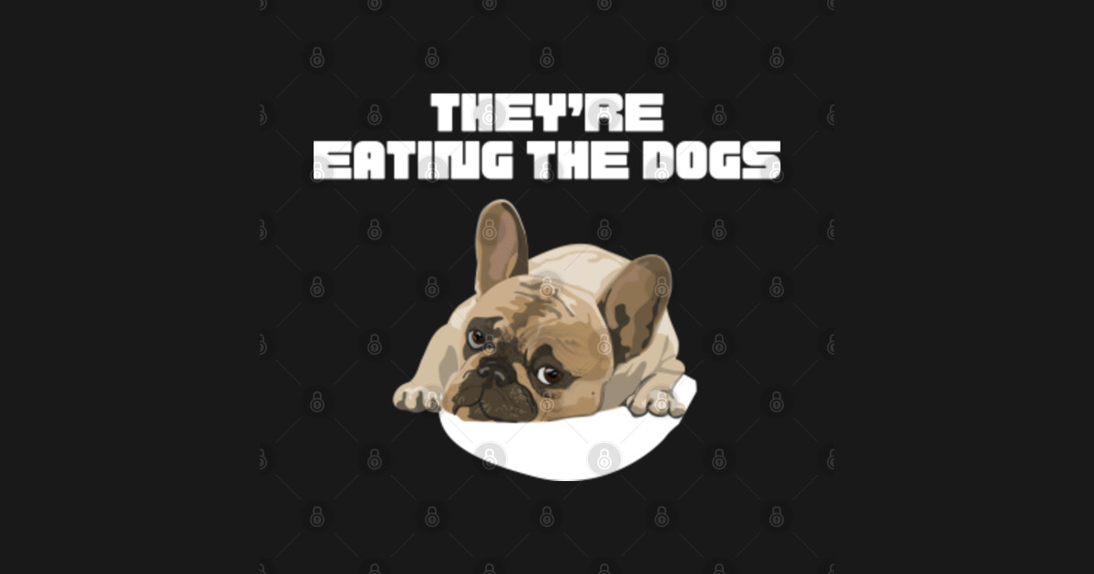 They're Eating The Dogs - Theyre Eating The Dogs - T-Shirt | TeePublic