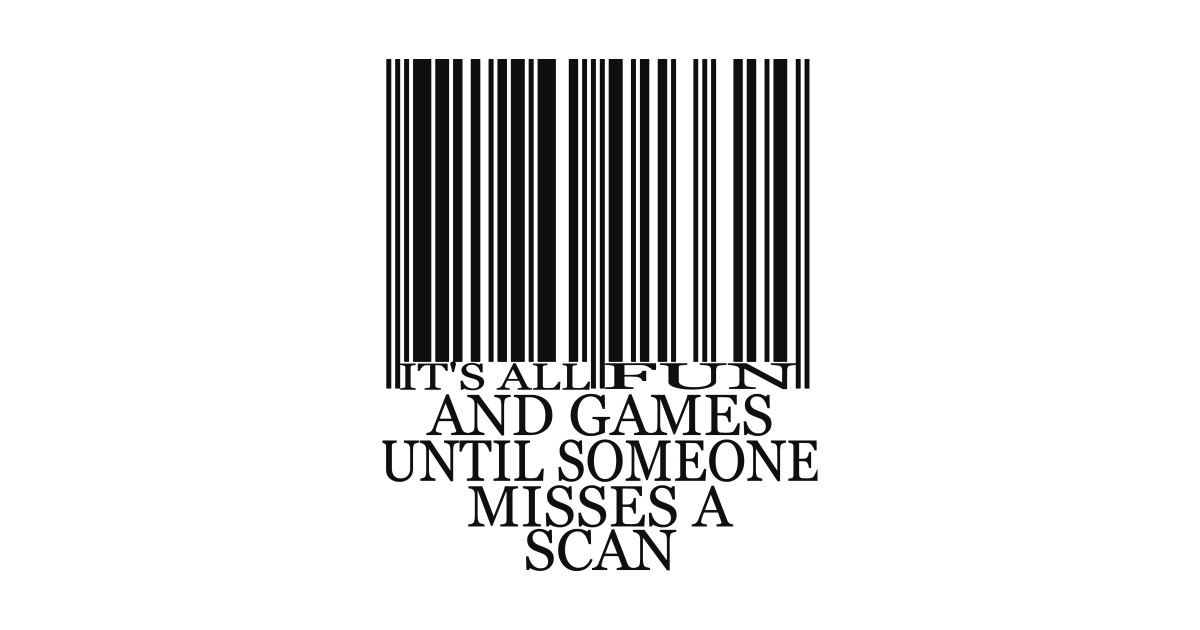 Its All Fun And Games Until Someone Misses A Scan Fun And Games