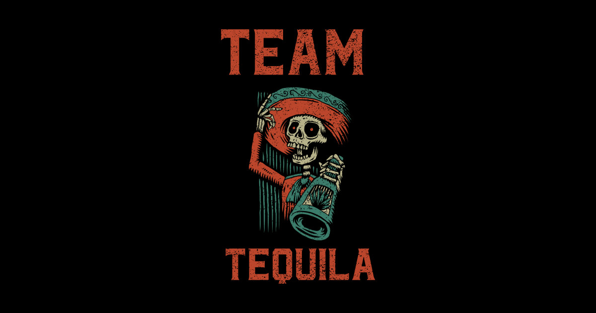 TEAM TEQUILA - Tequila - Posters and Art Prints | TeePublic